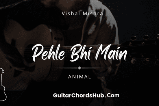 Pehle Bhi Main Guitar Chords - GuitarChordsHub