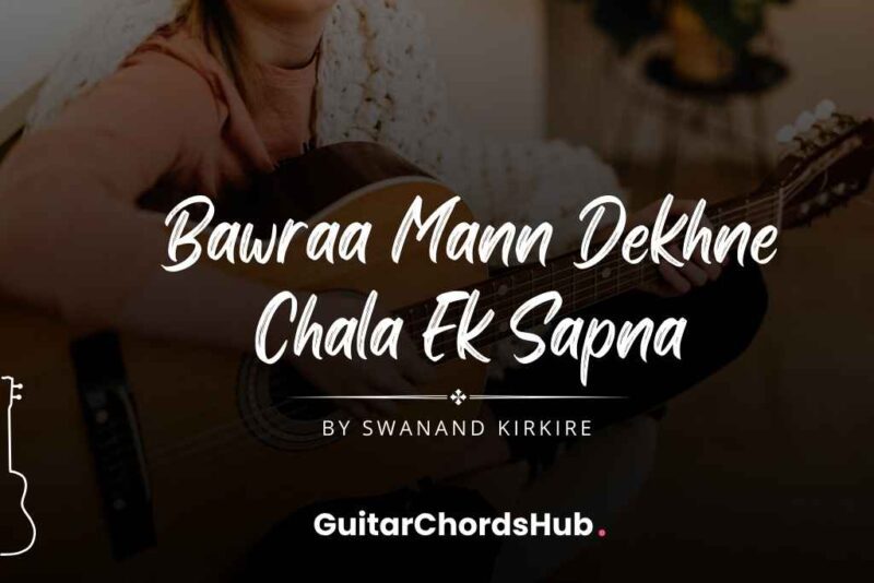 Bawraa Mann Dekhne Chala Ek Sapna Guitar Chords - GuitarChordsHub
